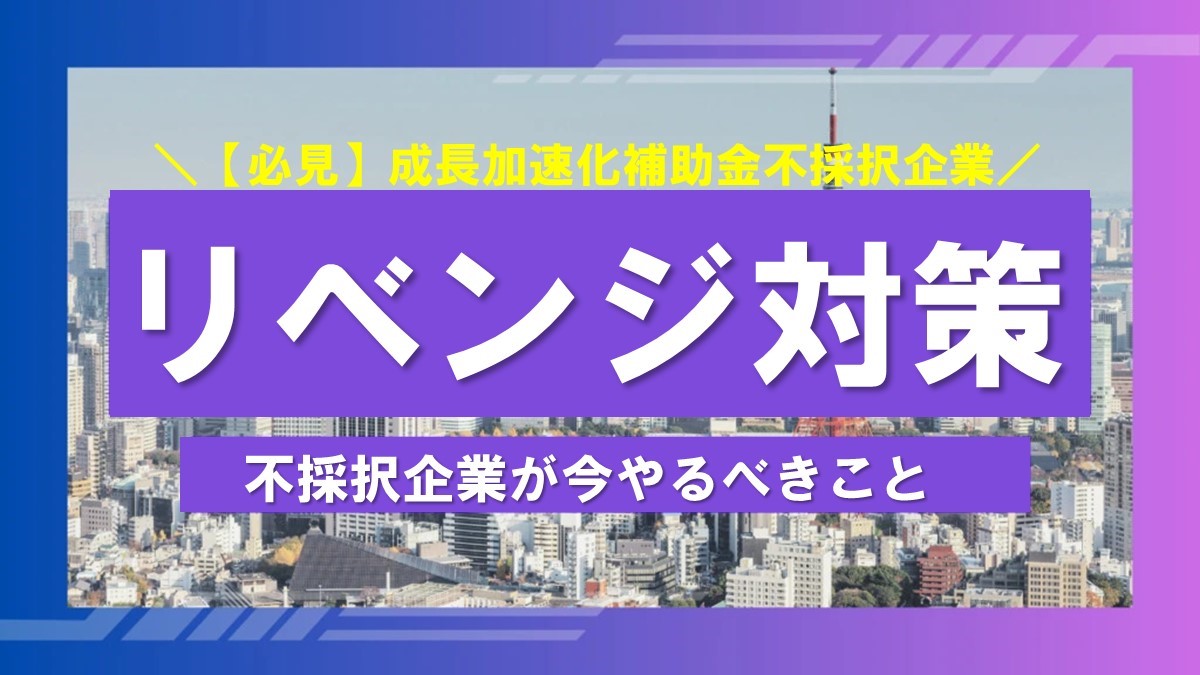 成長加速化補助金不採択企業のリベンジ対策